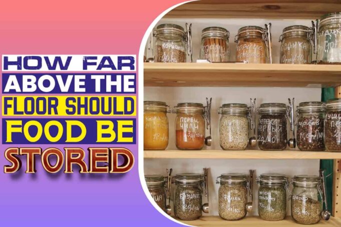 How Far Above The Floor Should Food Be Stored? Food Storage Tips