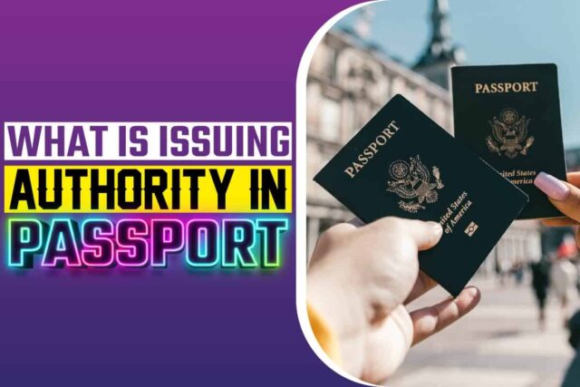 What Is Issuing Authority In Passport? Everything You Need To Know